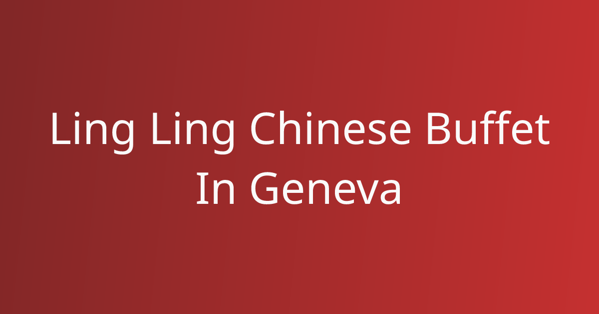 Order Authentic Chinese Online | Ling Ling Chinese Buffet In Geneva ...